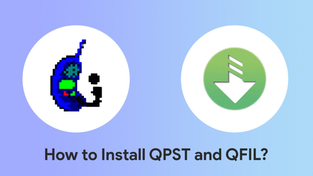 How to Install QPST and QFIL?